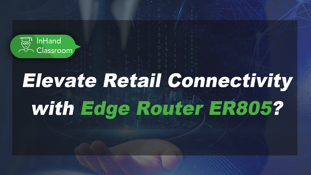Elevate Retail Connectivity with Edge Router ER805 – InHand Networks